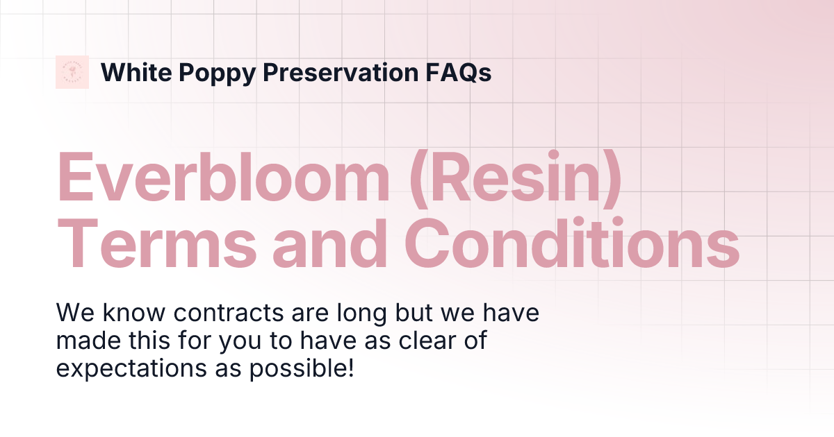 Everbloom (Resin) Terms and Conditions | White Poppy Preservation FAQs