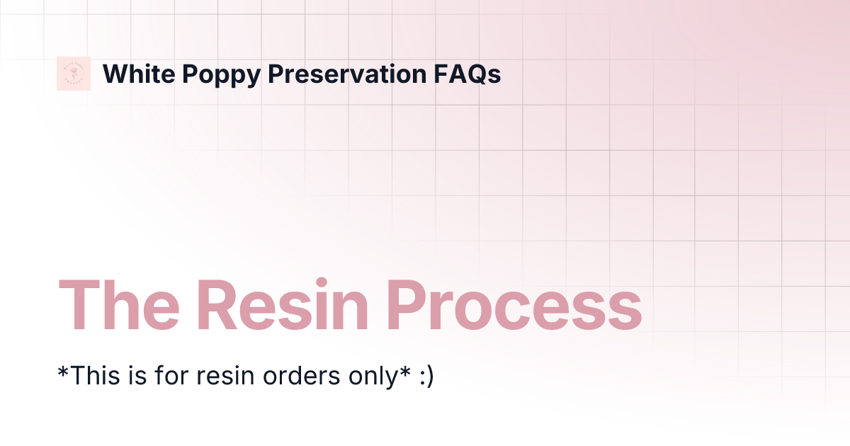 The Resin Process | White Poppy Preservation FAQs